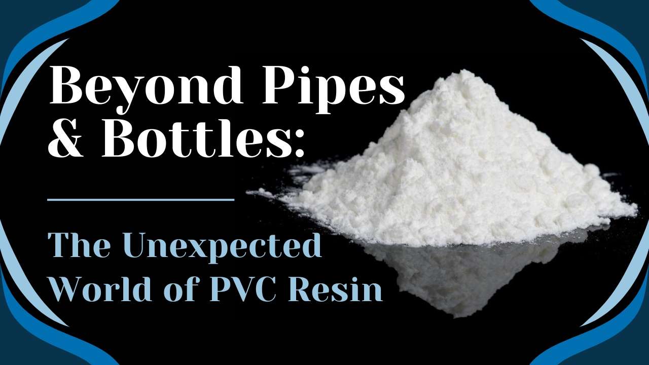 Beyond Pipes & Bottles: The Unexpected World of PVC Resin